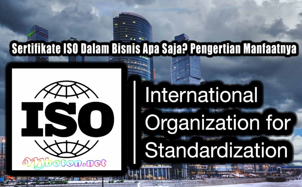 Sertifikate ISO Dalam Bisnis Apa Saja? Pengertian Manfaatnya - Mboton