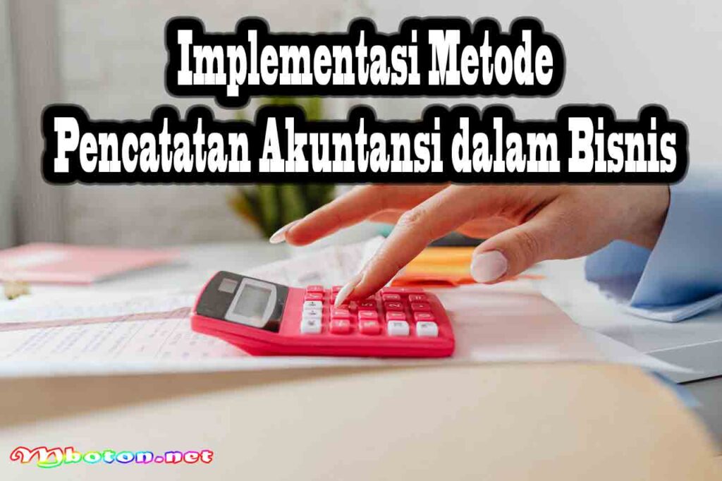 Mengenal Pencatatan Akuntansi & Cara Kerjanya Dalam Bisnis - Mboton