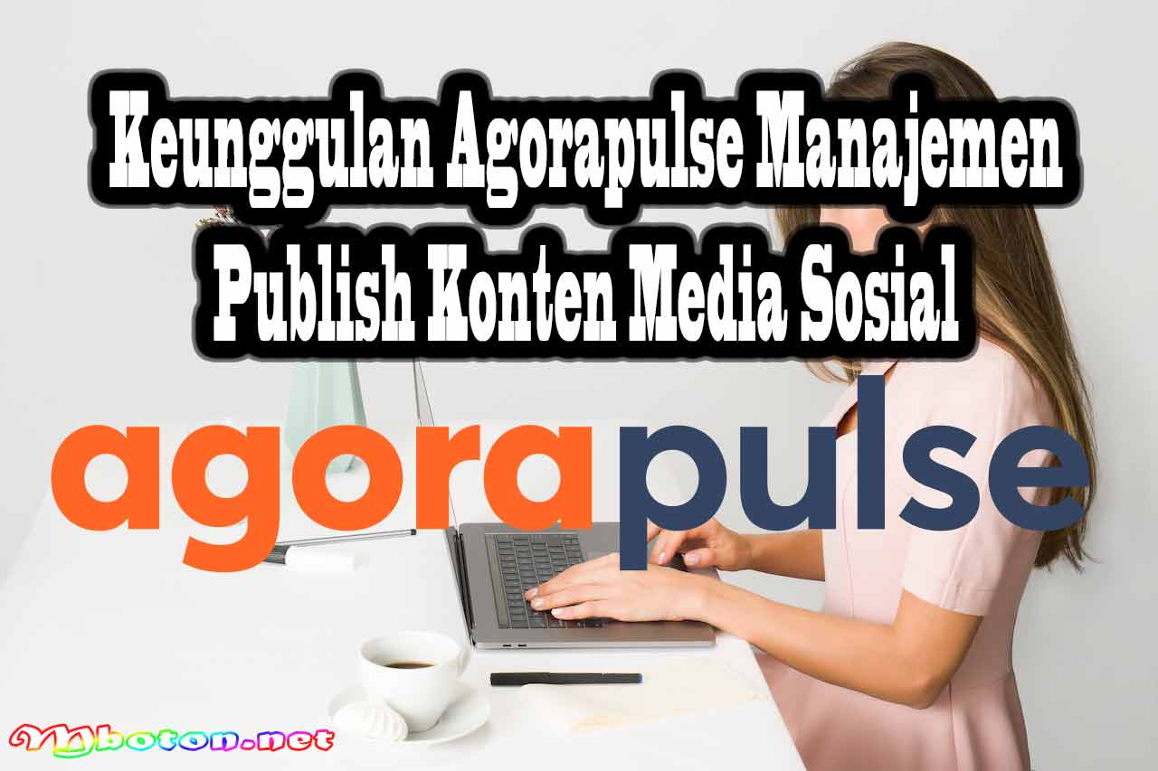 Agorapulse Manajemen Meningkatkan Konten Media Sosial Bisnis - Mboton