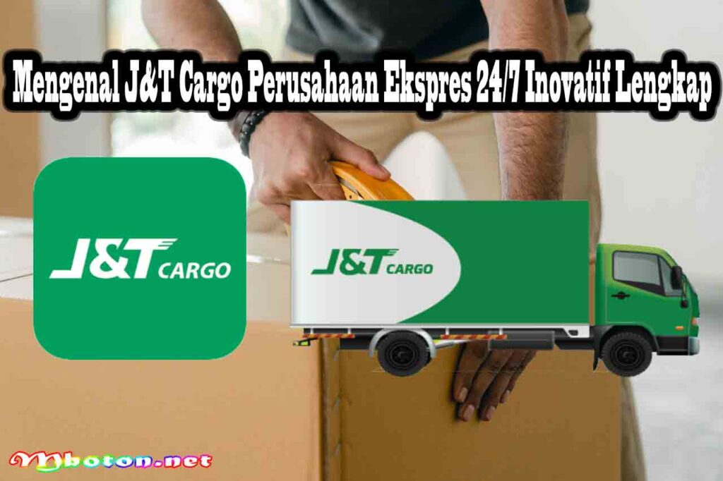 Mengenal J&T Cargo Perusahaan Ekspres 24/7 Inovatif Lengkap - Mboton