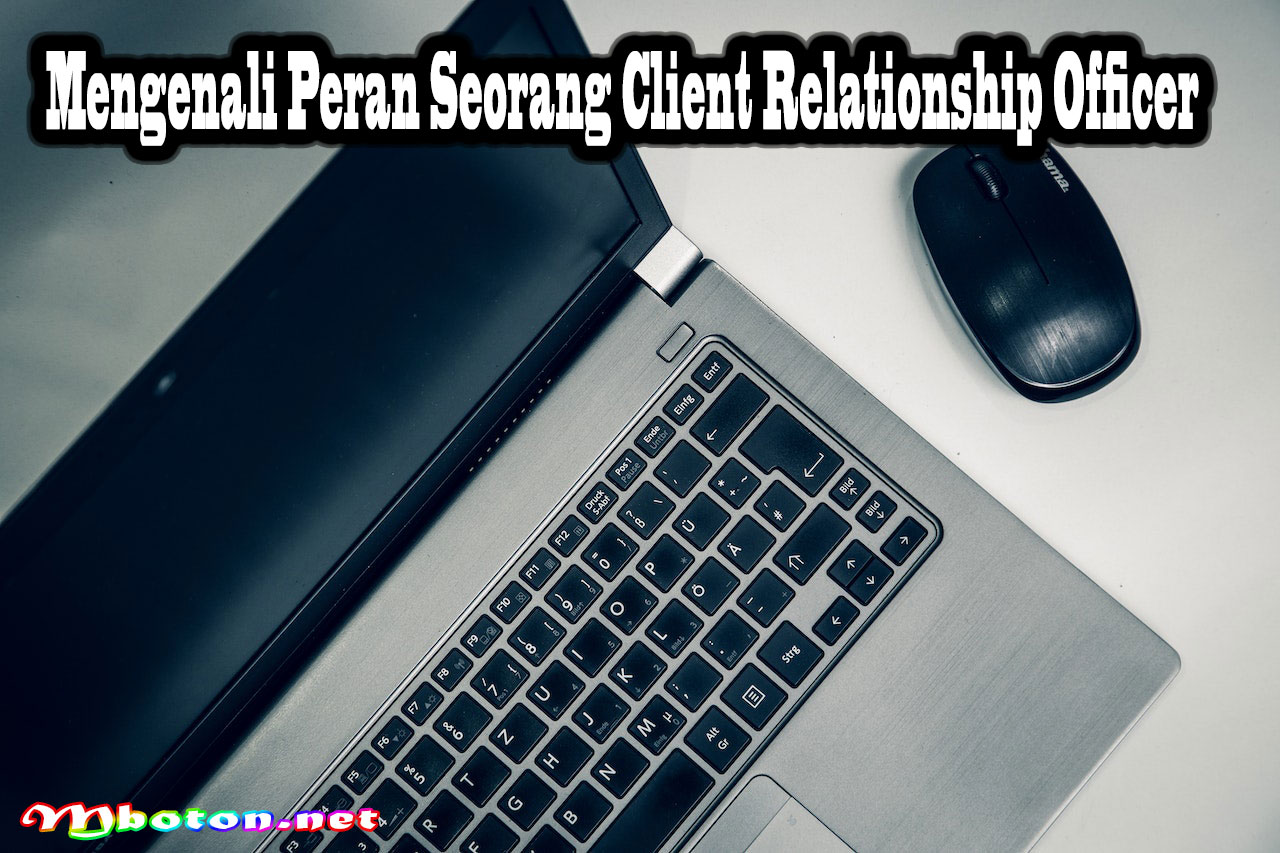 Tanggung Jawab Client Relationship Officer: Peran Dan Tugas Utama - Mboton