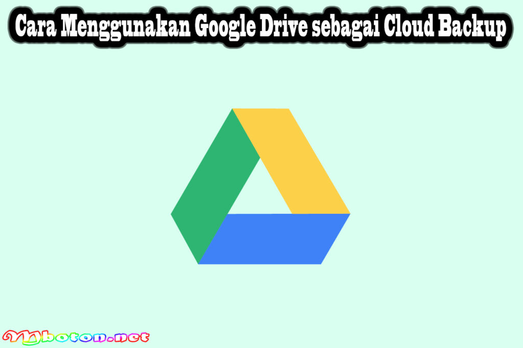 Cara Menggunakan Google Drive Sebagai Cloud Backup - Mboton