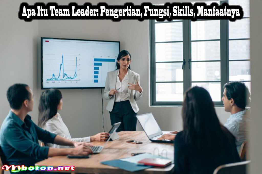 Apa Itu Team Leader: Pengertian, Fungsi, Skills, Manfaatnya - Mboton