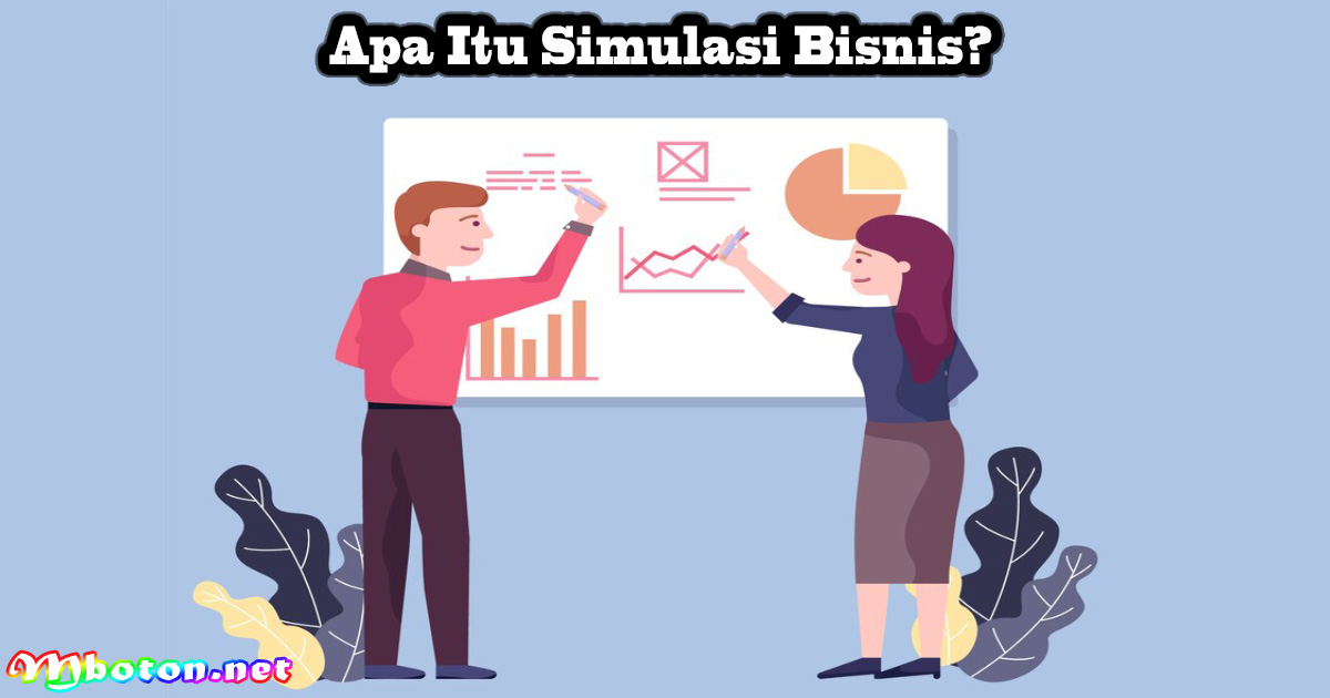 Simulasi Bisnis: Apa Itu Fungsi Manfaat Bagi Perusahaan Anda - Mboton