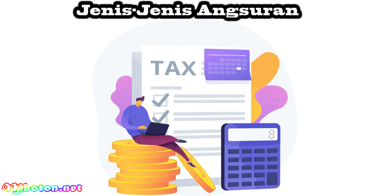 Apa Itu Angsuran? Definisi, Jenis, Contoh Dan Hitungannya - Mboton