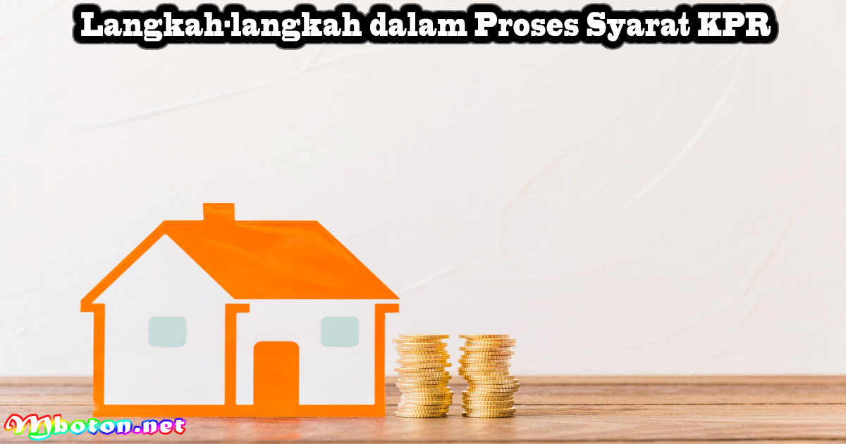 Apa Saja Syarat KPR? Berikut Ini Langkah Anda Disetujui Bank - Mboton