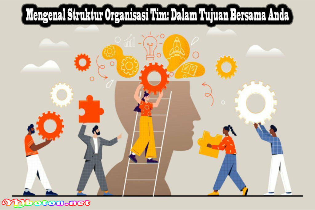 Mengenal Struktur Organisasi Tim: Dalam Tujuan Bersama Anda - Mboton