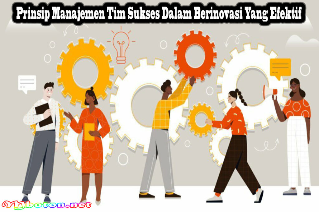 Prinsip Manajemen Tim Sukses Dalam Berinovasi Yang Efektif - Mboton