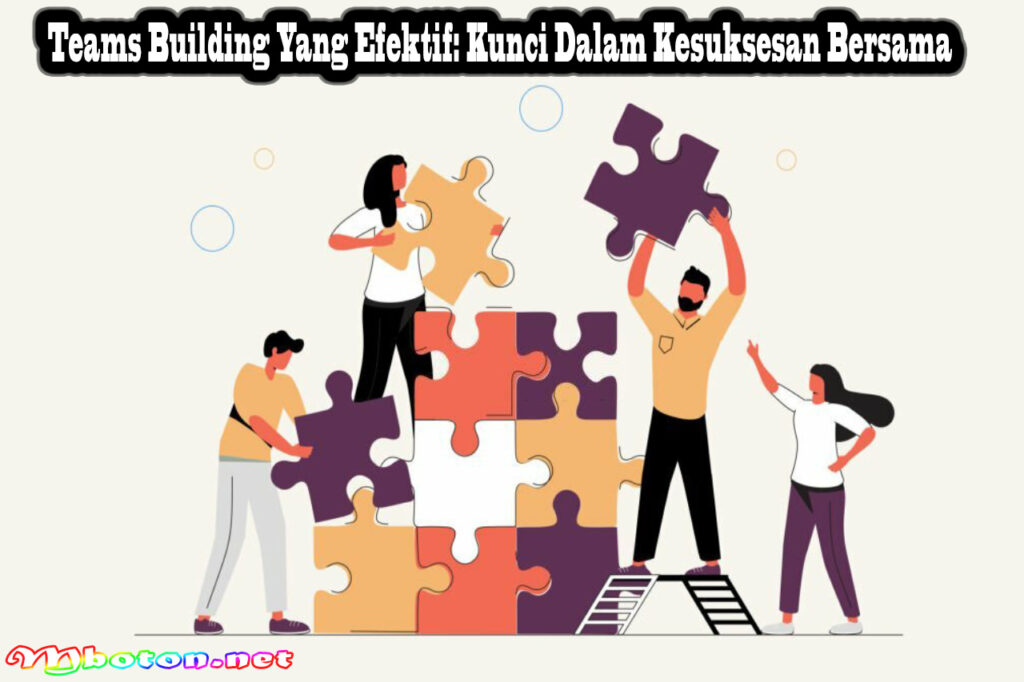 Teams Building Yang Efektif: Kunci Dalam Kesuksesan Bersama - Mboton