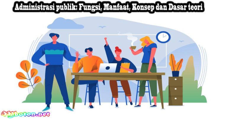Administrasi Publik: Fungsi, Manfaat, Konsep Dan Dasar Teori - Mboton