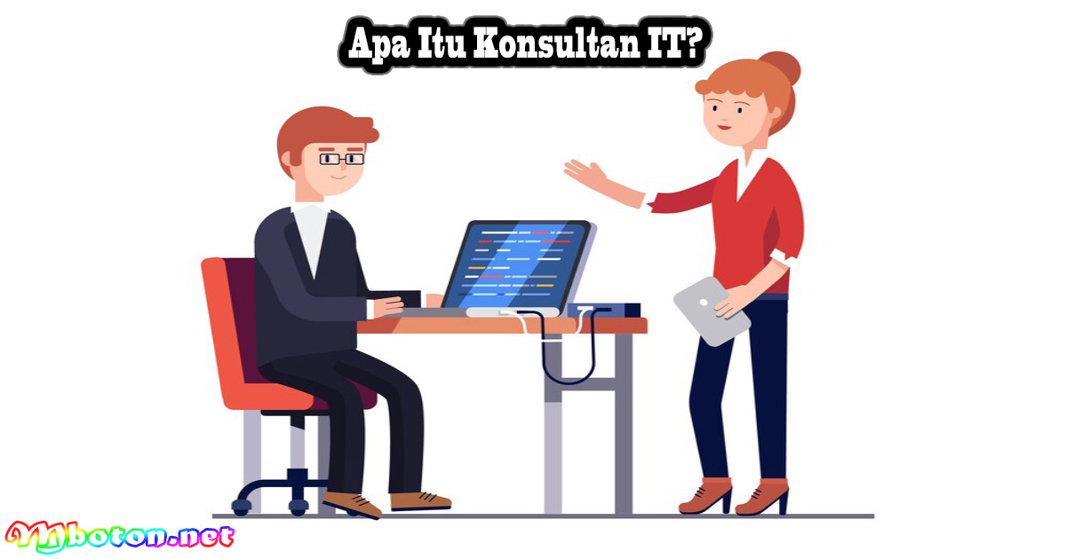 Apa Itu Konsultan IT: Tugas, Skill, Gaji Dan Tips Dibutuhkan - Mboton