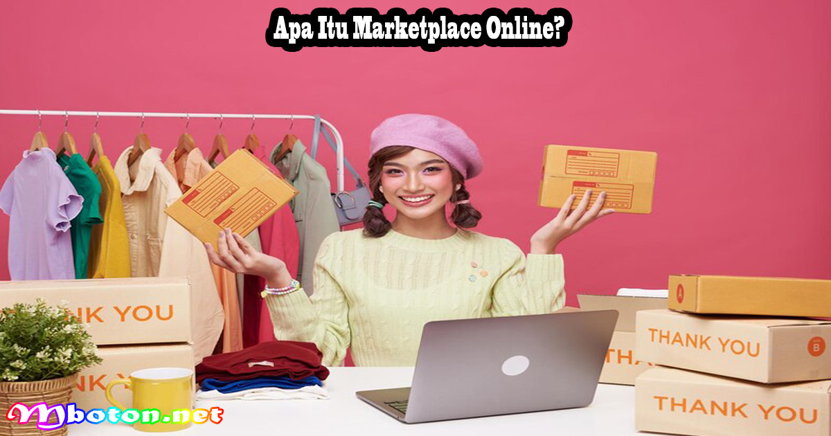 Marketplace Online: Definisi Fungsi Manfaat Jenis & Contohnya - Mboton