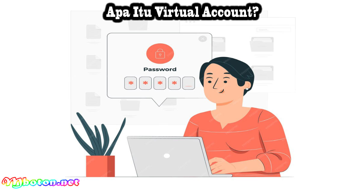 Virtual Account: Pengertian, Cara Kerja, Fungsi & Manfaatnya - Mboton