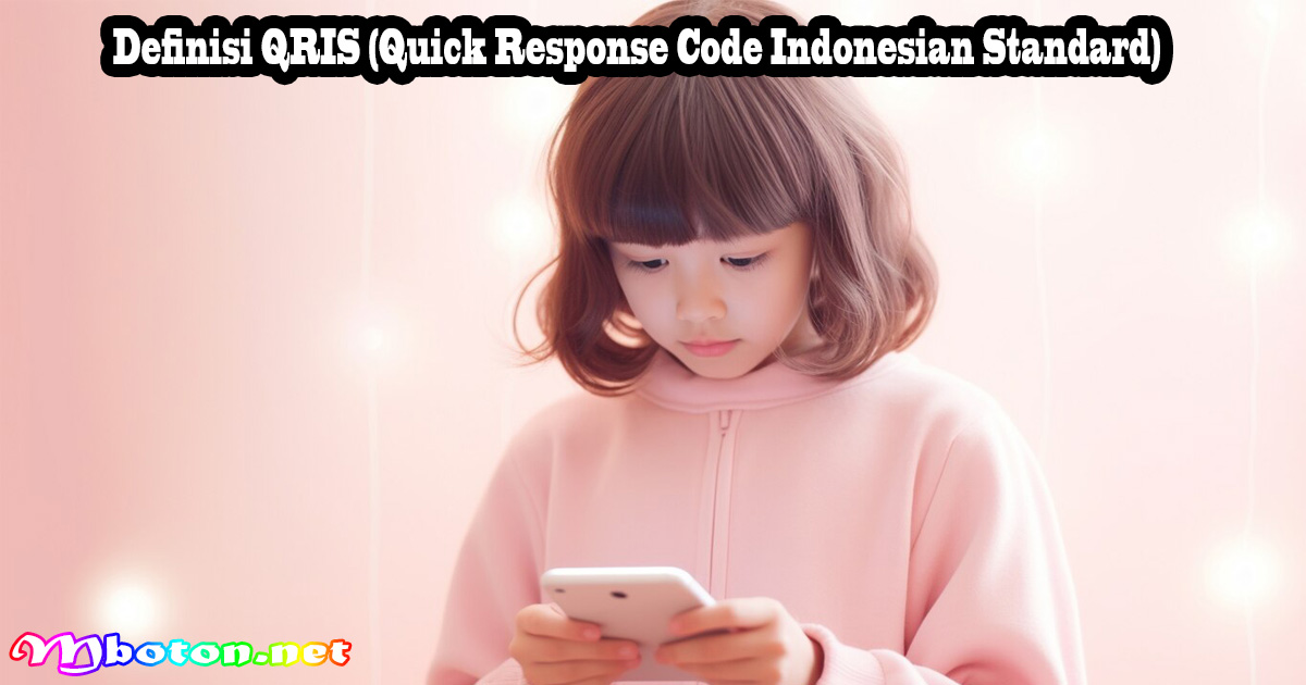 QRIS: Definisi, Tujuan, Fungsi, Manfaat, Dan Cara Membuatnya - Mboton