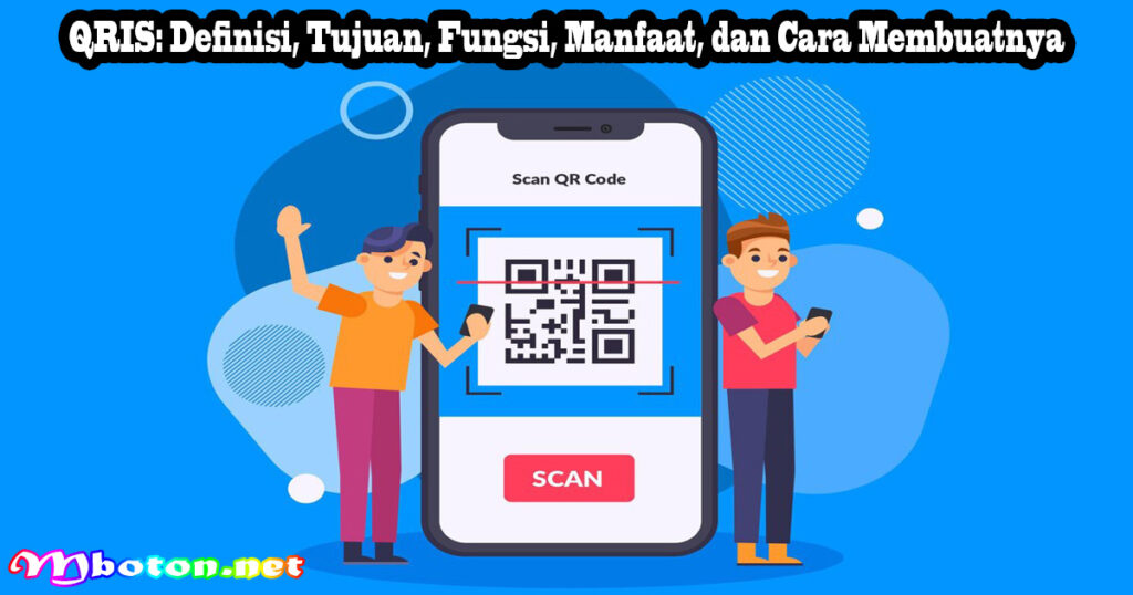 QRIS: Definisi, Tujuan, Fungsi, Manfaat, Dan Cara Membuatnya - Mboton