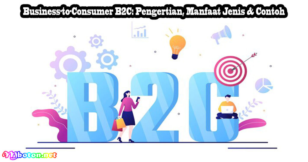 Business-to-Consumer B2C: Pengertian, Manfaat Jenis & Contoh - Mboton
