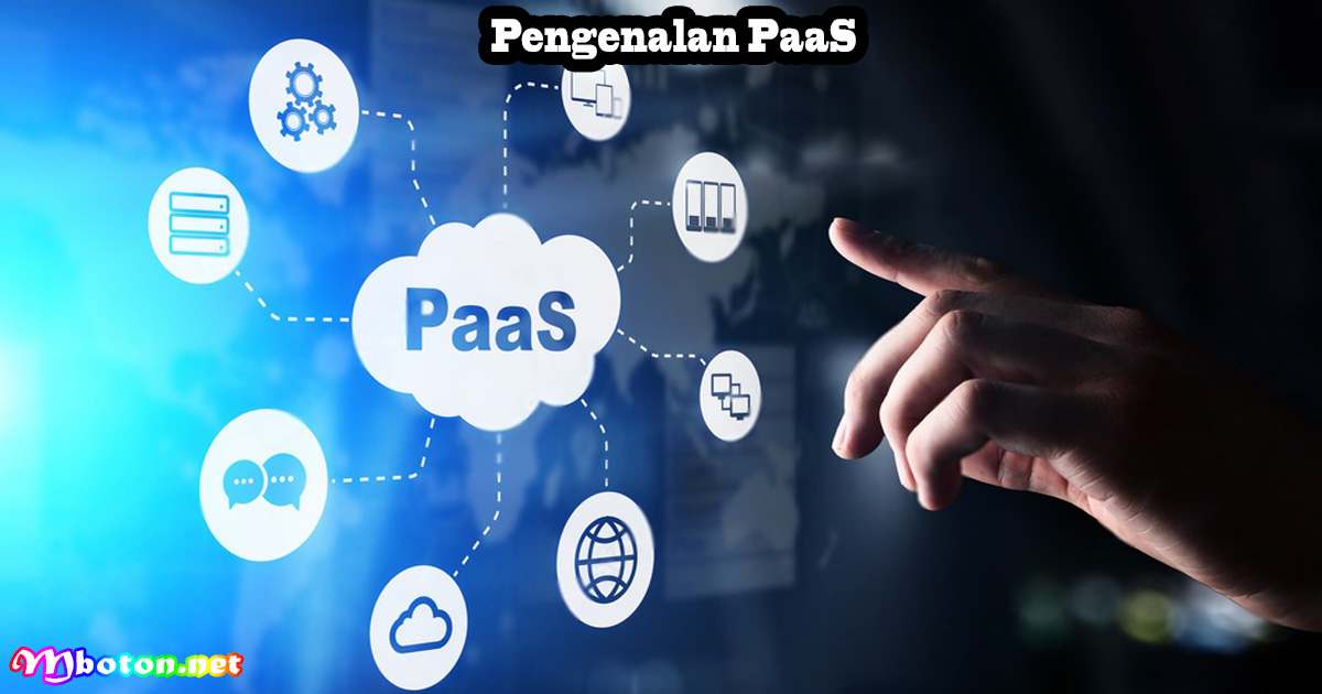 Apa Itu PaaS? Pengertian, Manfaat, Jenis Dan Contohnya - Mboton