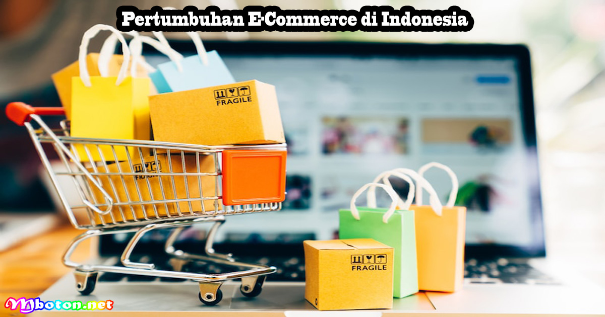 Apa Itu E-Commerce? Pengertian, Jenis, Manfaat Dan Contohnya - Mboton