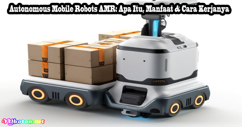 Autonomous Mobile Robots AMR: Apa Itu, Manfaat & Cara Kerjanya - Mboton