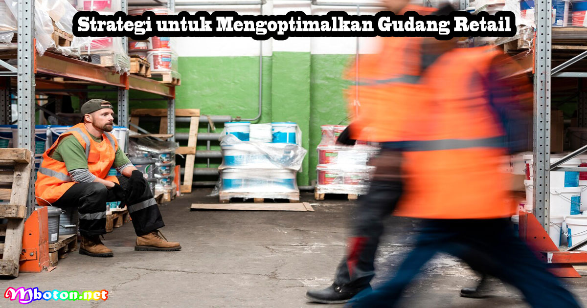 Gudang Retail: Apa Itu, Fungsi, Manfaat, & Peran Bisnisnya - Mboton