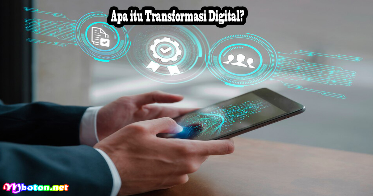 Transformasi Digital: Apa Itu, Fungsi, Manfaat, Contoh & Peran Bagi Bisnis - Mboton