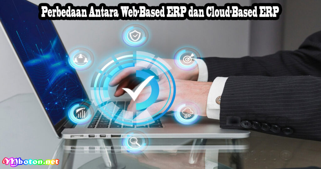 Perbedaan Web-Based ERP Dan Cloud-Based ERP Cara Kerjanya Sebagai Berikut - Mboton