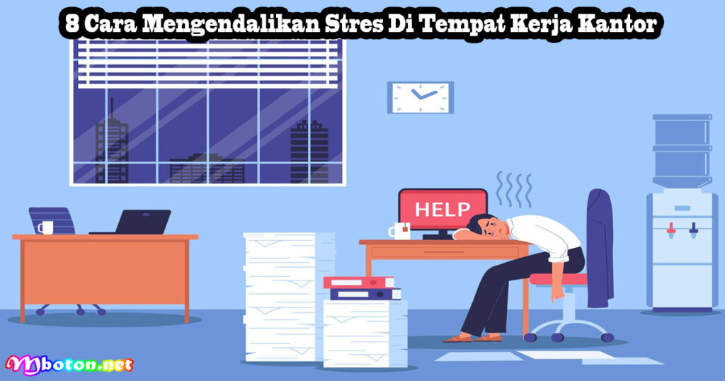 8 Cara Mengendalikan Stres Di Tempat Kerja Kantor - Mboton