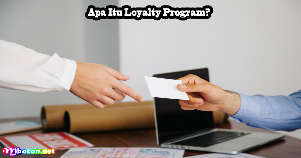 Apa Itu Loyalty Program: Manfaat, Jenis, & Tipsnya - Mboton