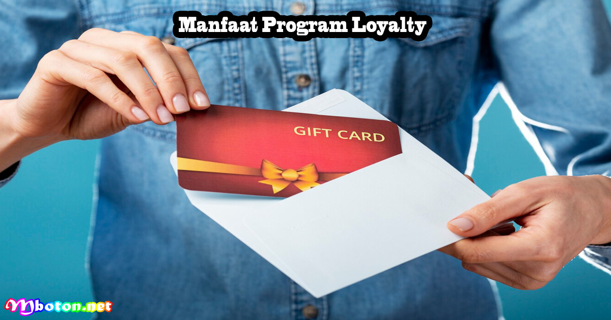 Apa Itu Loyalty Program: Manfaat, Jenis, & Tipsnya - Mboton