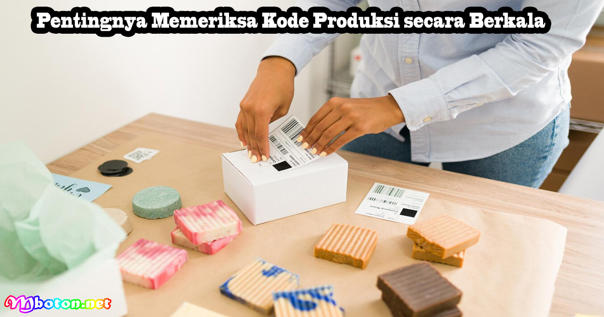 Penting Cara Cek Kode Produksi Di Kemasan Produk - Mboton