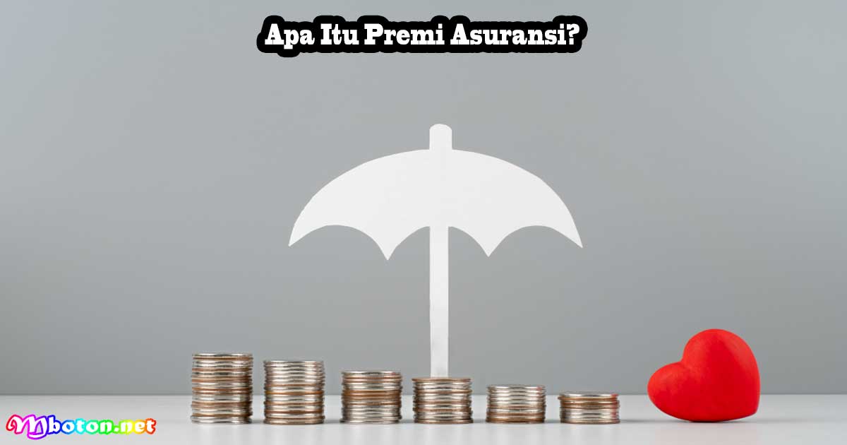 Premi Asuransi: Apa Itu, Fungsi, Jenis & Tips Perhitungannya - Mboton