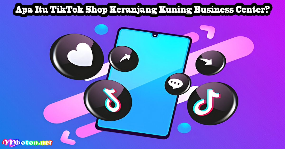 Cara Daftar TikTok Shop Keranjang Kuning Business Center - Mboton
