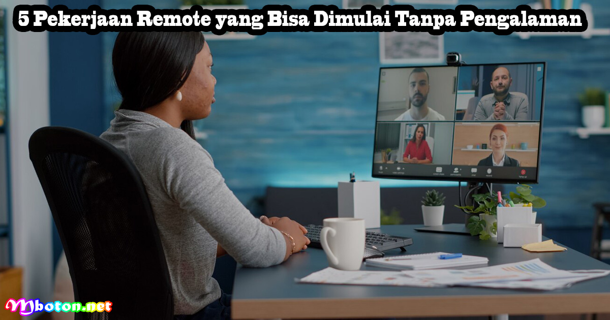 5 Pekerjaan Remote Tanpa Pengalaman Sangat Dibutuhkan Mboton