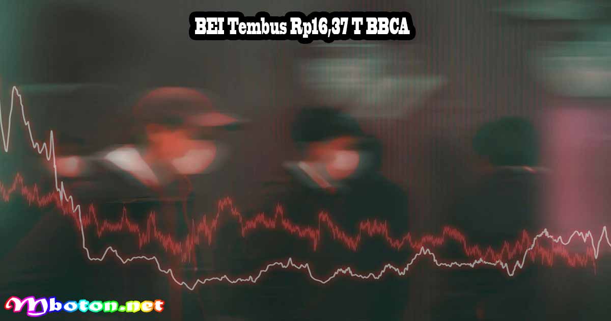 BEI Tembus Rp16,37 T: BBCA & ANTM Paling Diburu Investor - Mboton