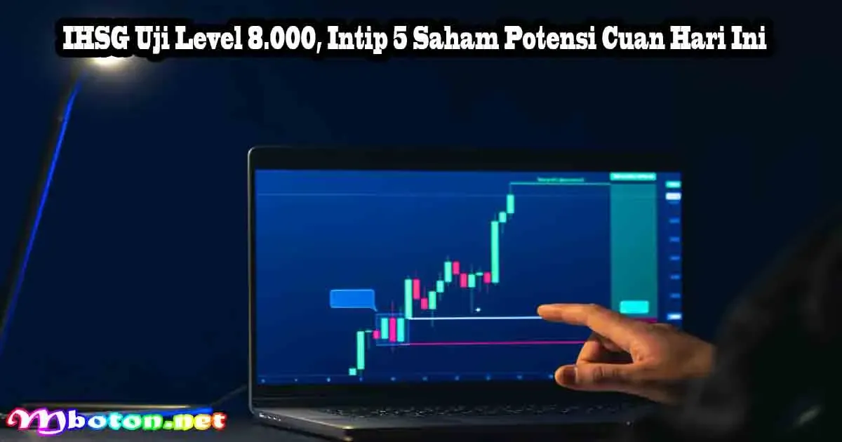IHSG Uji Level 8.000, Intip 5 Saham Potensi Cuan Hari Ini - Mboton