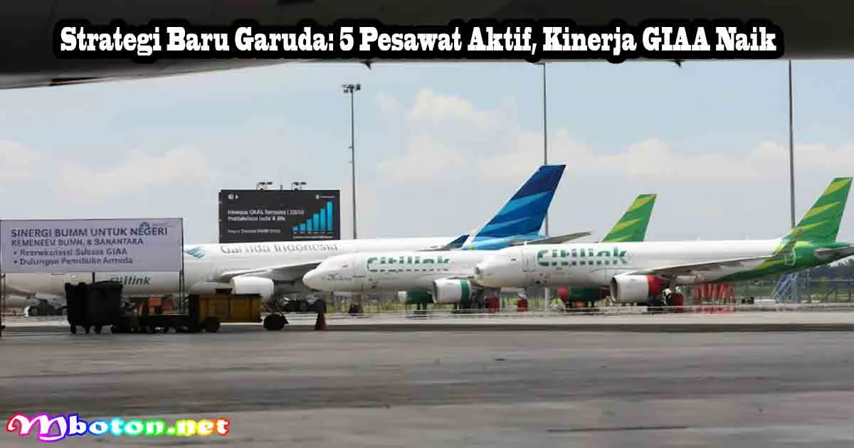 Strategi Baru Garuda: 5 Pesawat Aktif, Kinerja GIAA Naik - Mboton
